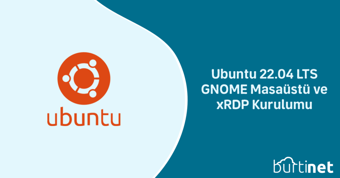 Ubuntu 22.04 LTS GNOME Masaüstü ve xRDP Kurulumu - BurtiNET